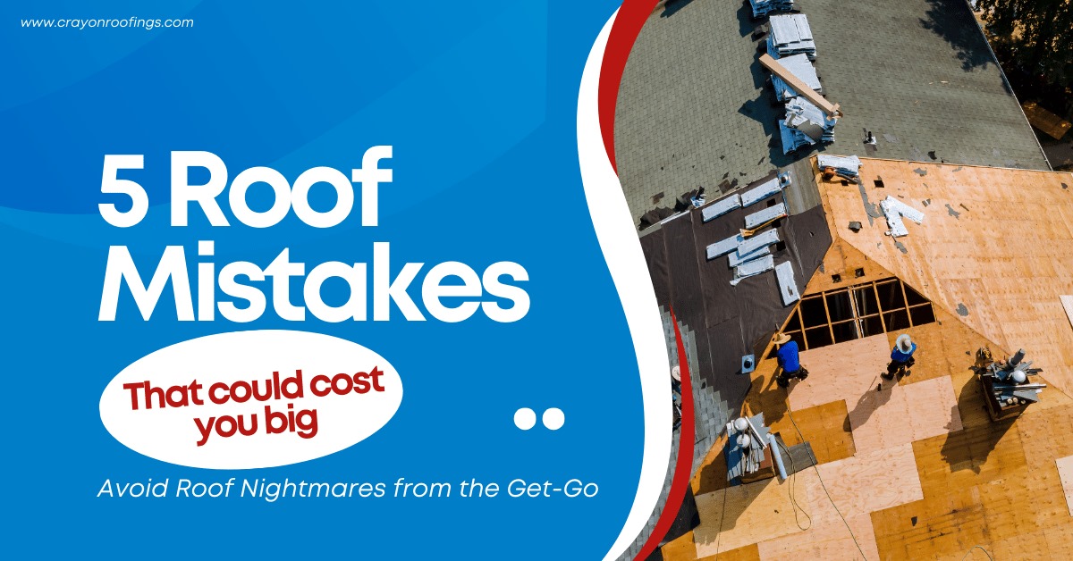 5 Roof Mistakes That Could Cost You Big | Crayon Roofings
